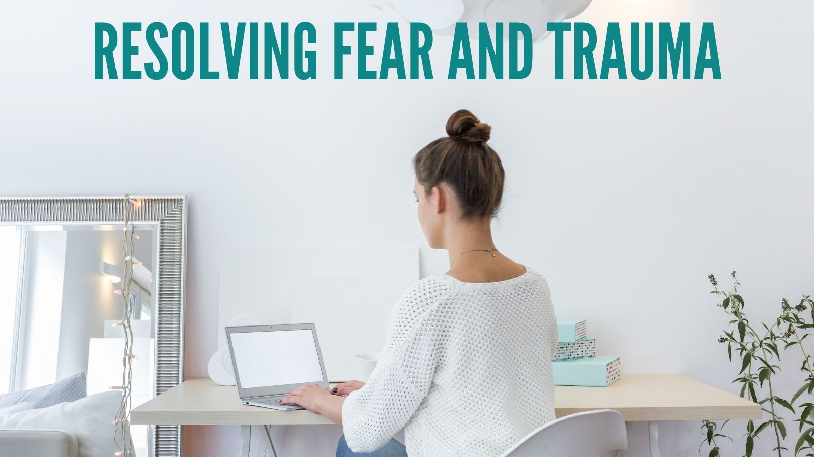 Resolving Fear and Trauma - The Healthy Living Plan