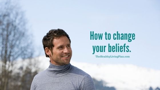 How to change your beliefs. - The Healthy Living Plan
