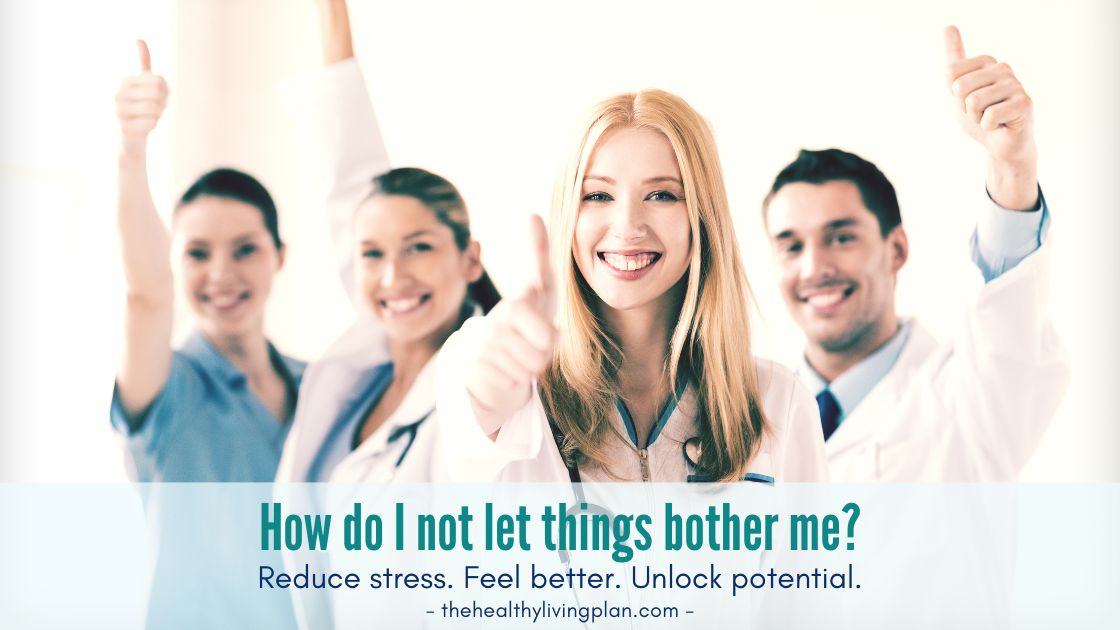 How do I not let things bother me? - The Healthy Living Plan