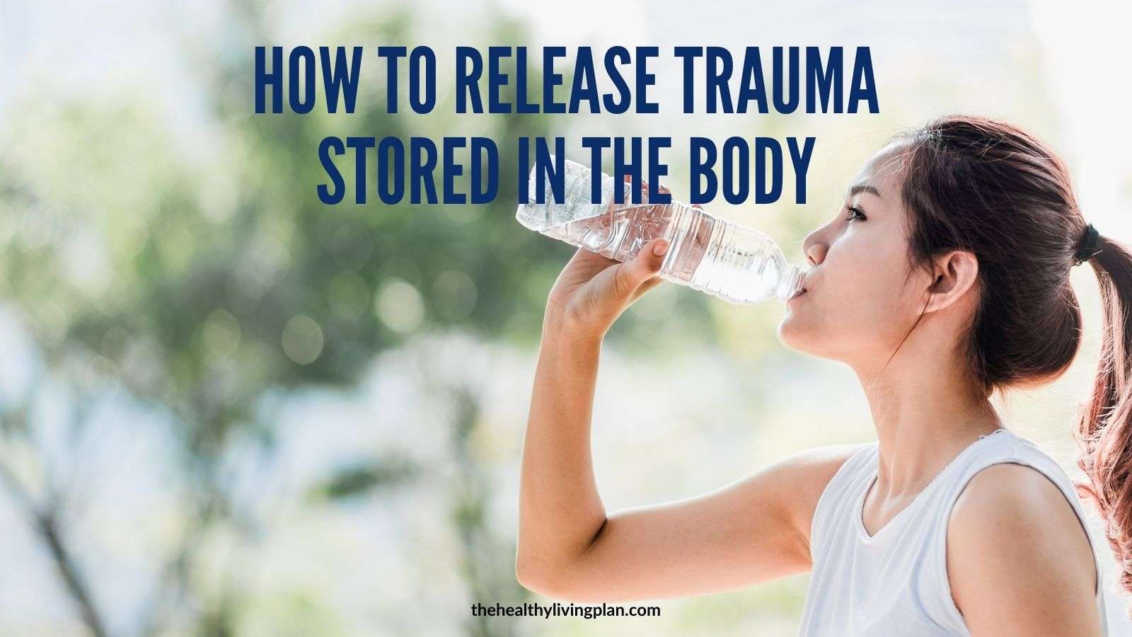 How to release trauma stored in the body - The Healthy Living Plan