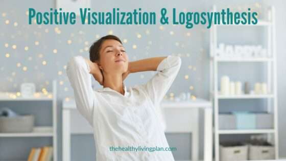 Positive Visualization and Logosynthesis - The Healthy Living Plan