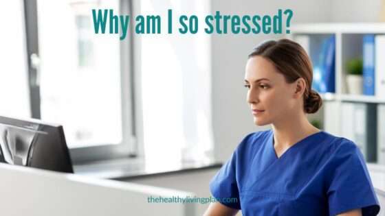 Why am I so stressed? - The Healthy Living Plan